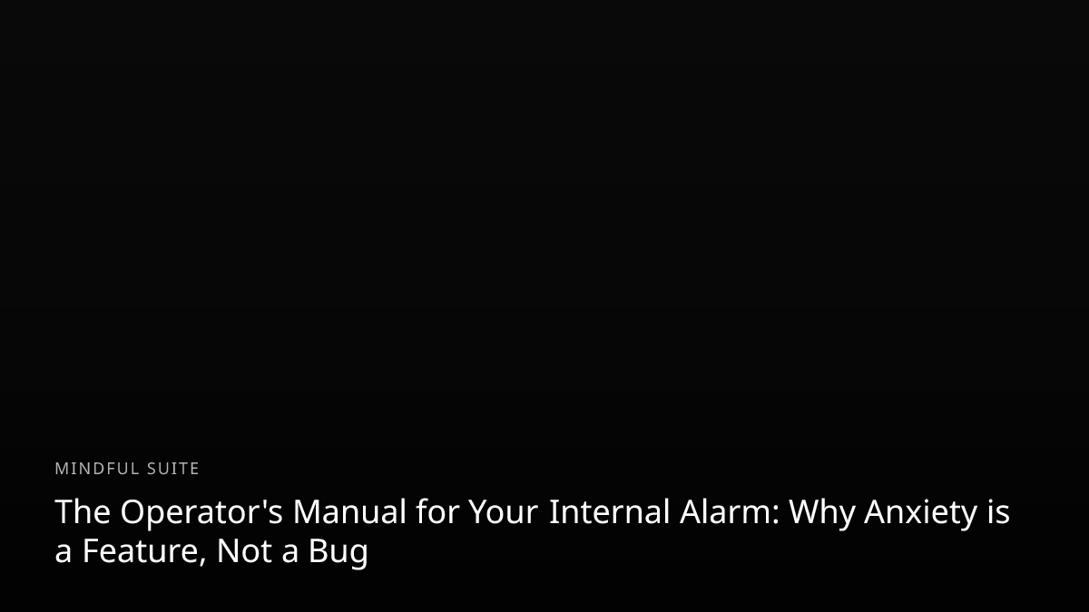 The Operator's Manual for Your Internal Alarm: Why Anxiety is a Feature ...